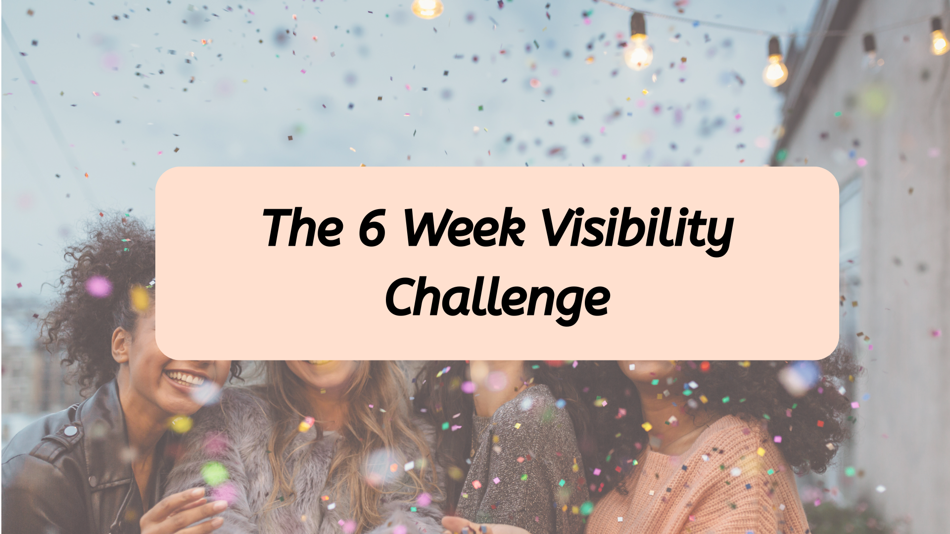 The 6 Week Visibility Challenge