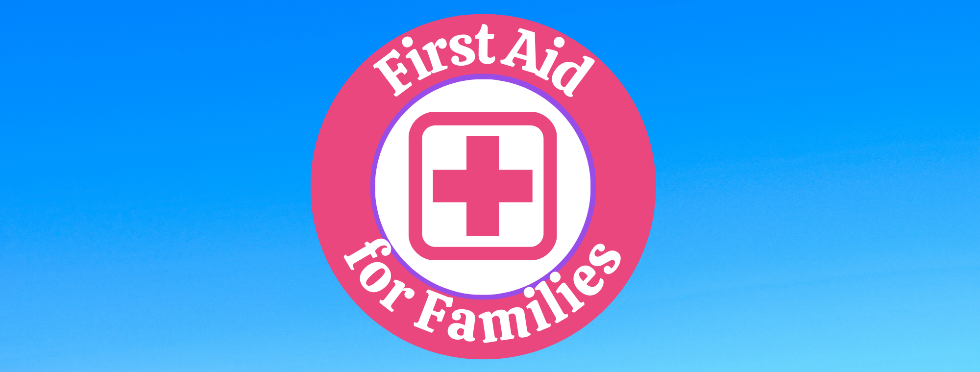 Introduction to First Aid for Families (from a Family Physician!)