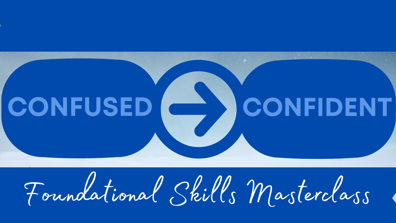 Confused to Confident: Foundational Skills Masterclass