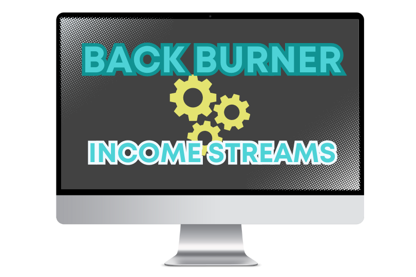Back Burner Income Streams