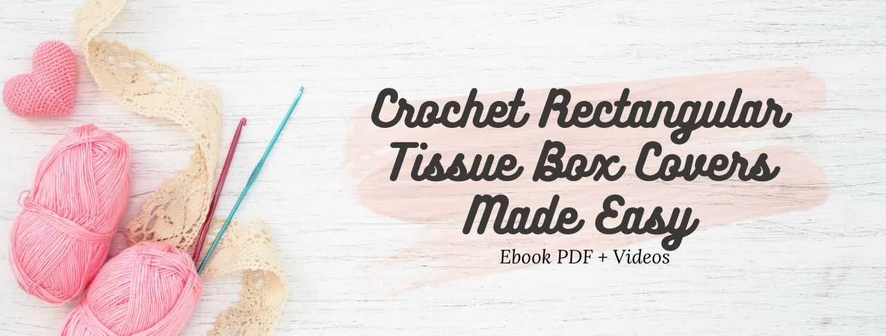 Crochet Rectangular Tissue Box Covers Made Easy - 20 Pattern Ebook (Vol 1)
