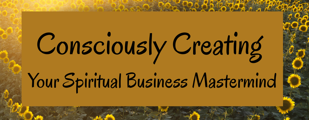Consciously Creating Your Spiritual Business Mastermind - Starts ...