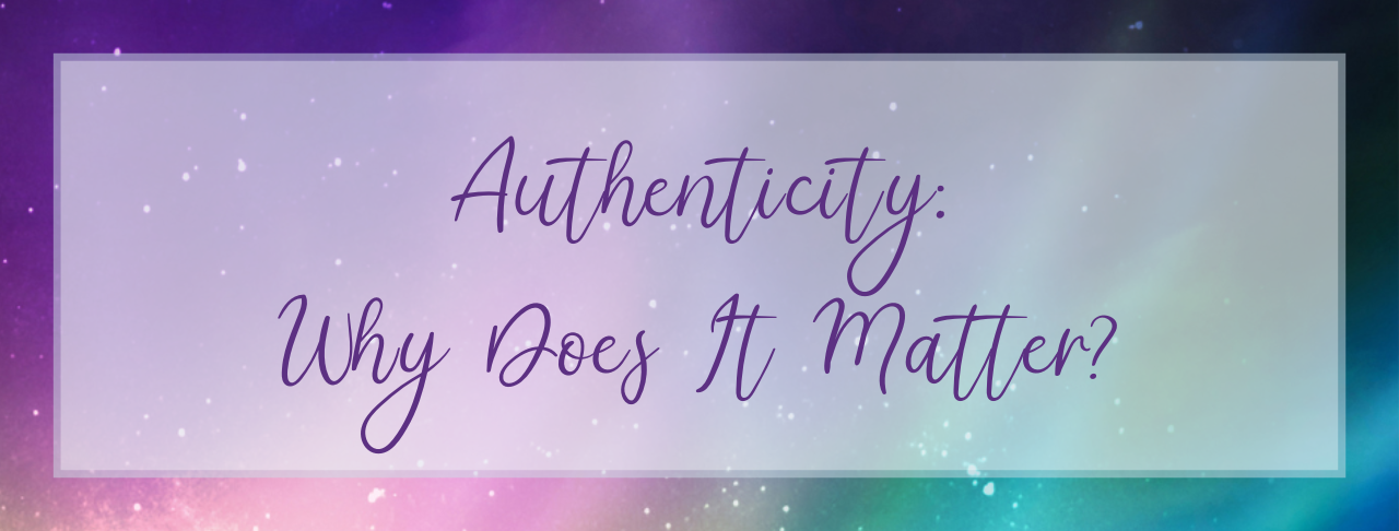 Authenticity: Why Does it Matter? Authenticity: Why Does it Matter?